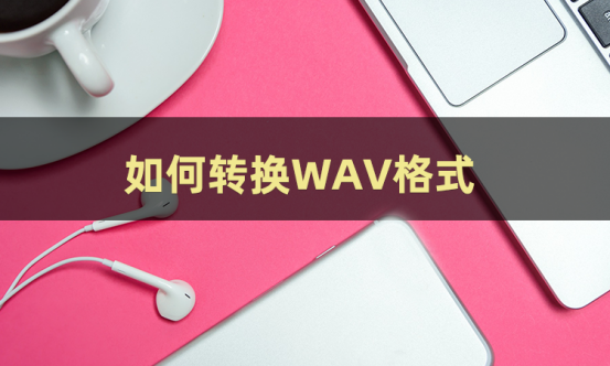 每日技巧分享：怎样转换WAV格式_mediastream转wav-CSDN博客