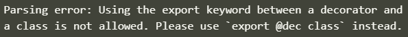 Parsing error: Using the export keyword between a decorator and a class is not allowed. Please ...