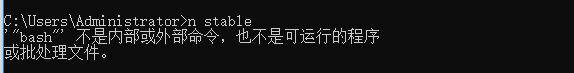 windows下升级node.js, 在cmd 运行" n stable"报错"'"bash"' 不是内部或外部命令，也不是可运行的程序 或批处理文件。"_bash"' 不是内部或外部命令,也 ...
