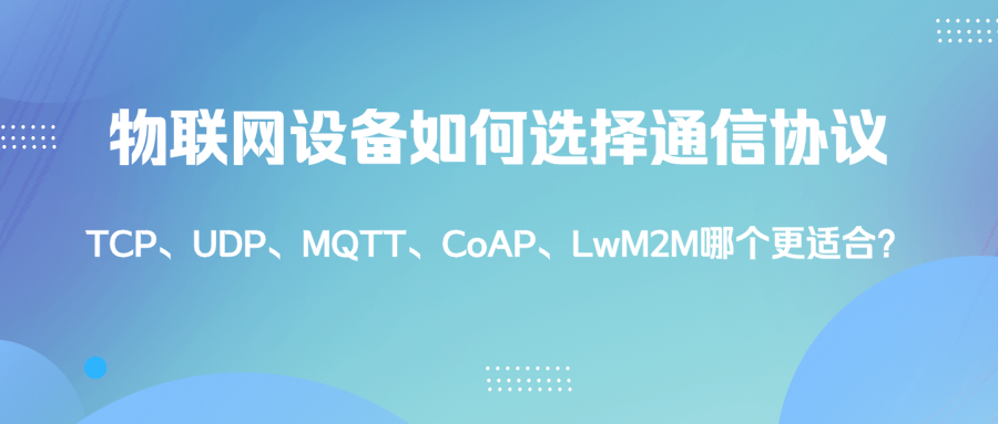 物联网iot终端设备如何选择接入协议—— Tcp、udp、mqtt、coap、lwm2m哪个更适合？ 物联网 基于tcp 还是udp 好 Csdn博客