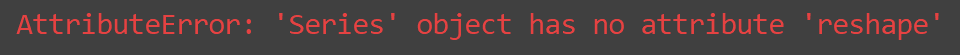 python pandas报错'Series' object has no attribute 'reshape'解决办法_series' object has no attribute ...