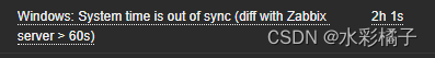 zabbix 6.0 预处理器解决Windows: System time is out of sync (diff with Zabbix server ＞ 60s)-CSDN博客