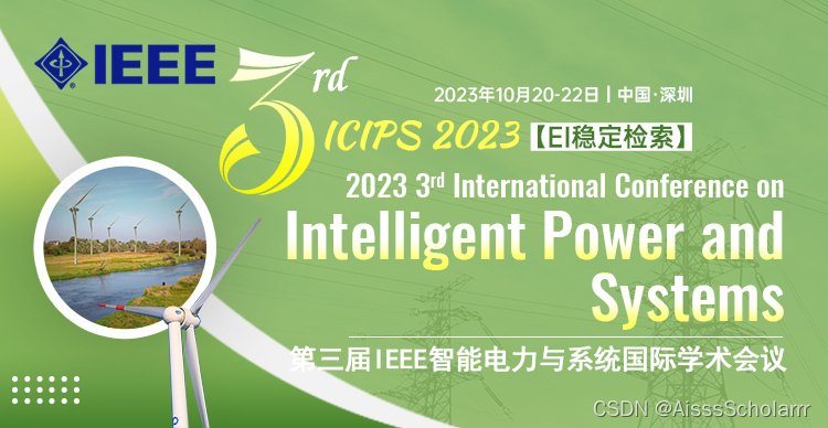 【IEEE出版，EI稳定检索，往届均已EI检索！院士助力，IEEE Fellow主讲，众多高校单位支持】第三届IEEE智能电力与系统国际学术会议（ICIPS 2023）-CSDN博客