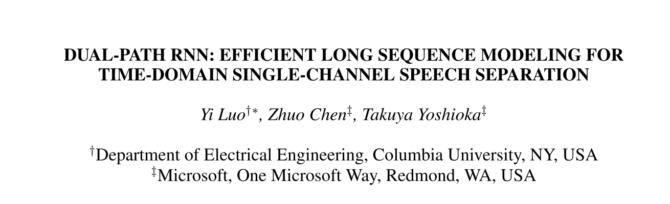 DUAL-PATH RNN: EFFICIENT LONG SEQUENCE MODELING FOR TIME-DOMAIN SINGLE-CHANNEL SPEECH SEPARATIO ...