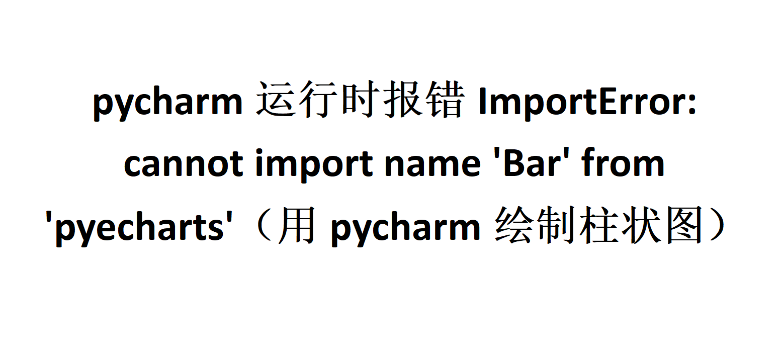 pycharm运行时报错ImportError: cannot import name ‘Bar‘ from ‘pyecharts‘（用pycharm绘制柱状图）-EW帮帮网