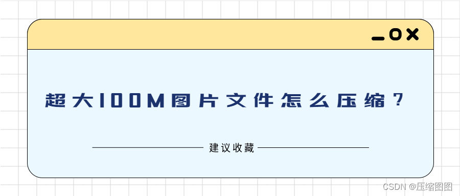 超大100M图片文件怎么压缩？_超过100mb的图片-CSDN博客