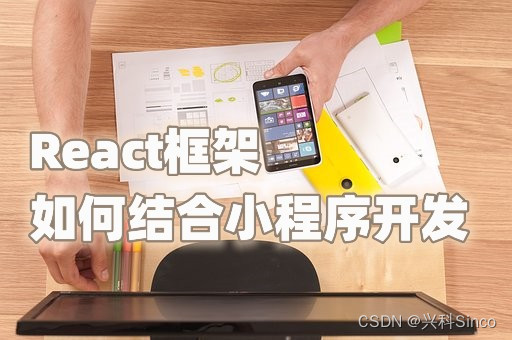 前端开发框架react技术如何与小程序结合,进行页面构建react 小程序 Csdn博客