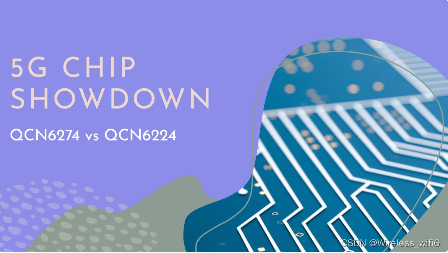 5G chip showdown: QCN6274 vs QCN6224, who is the real 5G king?-CSDN博客