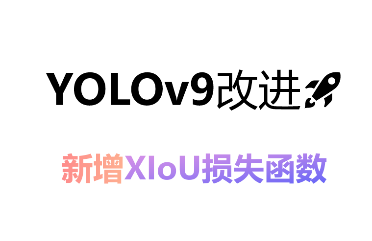 芒果YOLOv9改进04：损失函数IoU篇全新XIoU：首发最新改进｜结合XIoU损失函数，相比较CIoU改进涨点，YOLO改进Trick，提升网络模型性能、收敛速度和鲁棒性_yolov9损失 ...