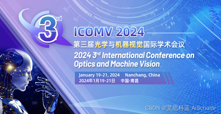 【EI、Scopus稳定检索，往届均已检索！团队投稿优惠】第三届光学与机器视觉国际学术会议(ICOMV 2024)-CSDN博客