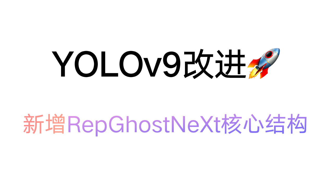 芒果YOLOv9改进27：主干Backbone篇之RepGhostNeXt：基于重参数化结构，实现硬件高效的RepGhost 模块、打造全新YOLOv8检测器_yolov9的backbone ...