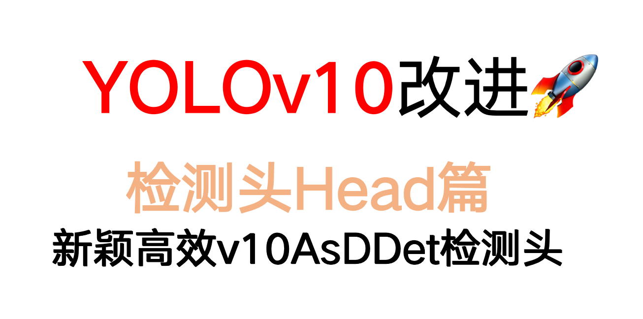 芒果YOLOv10改进14：检测头Head篇：即插即用｜新颖高效v10AsDDet检测头，独一无二的结构改进，公开数据集mAP高效涨点，即插即用｜检测头新颖改进，性能高效涨点，全网首发独一份 ...