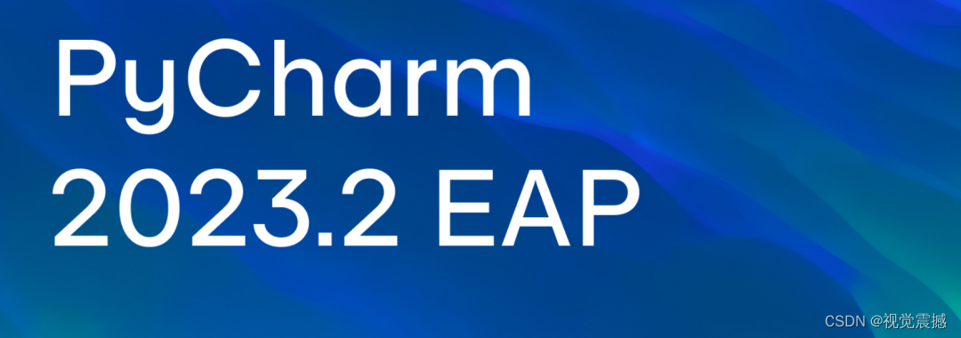 PyCharm 2023.2 EAP 4 已发布！Python开发工具速看！！_pycharm2023.2-CSDN博客