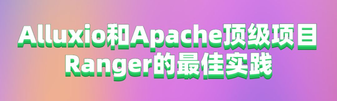 Apache顶级项目Ranger和Alluxio的最佳实践（附教程）-EW帮帮网