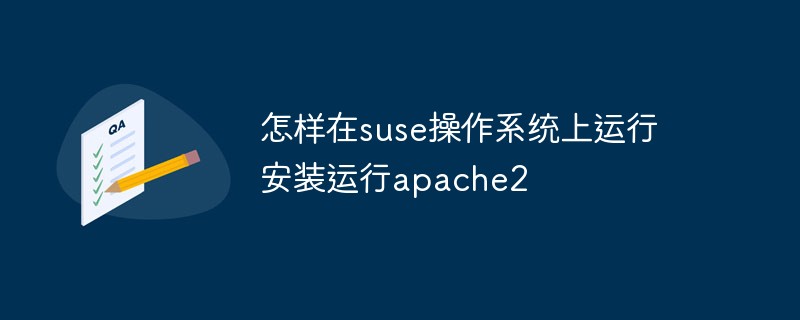 suse安装php,怎样在suse操作系统上安装运行apache2-CSDN博客