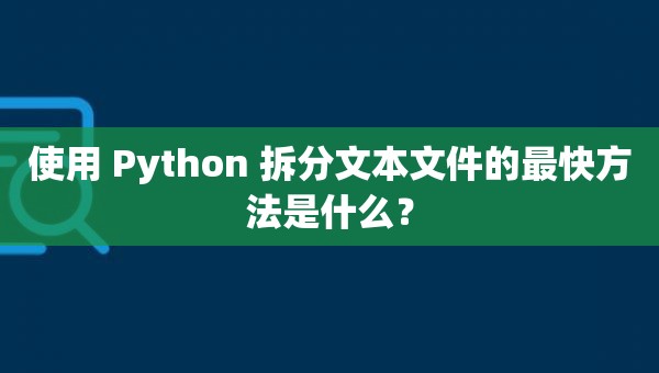 使用 Python 拆分文本文件的最快方法是什么?python分割文本 Csdn博客