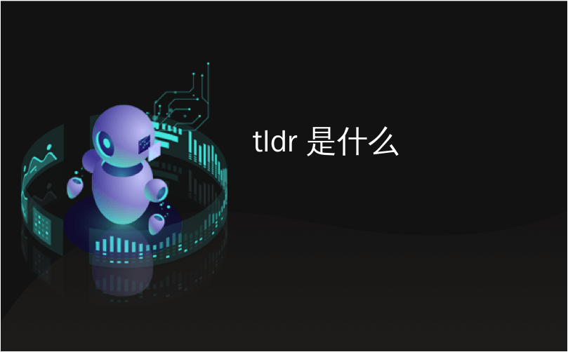 tldr 是什么_“ TLDR”是什么意思，如何使用？-CSDN博客