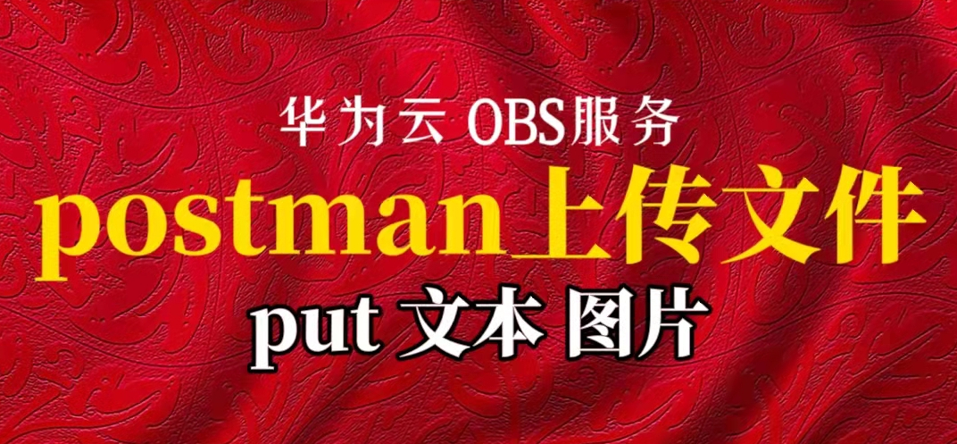 postman使用put方法向华为云obs桶上传文件和图片_postman put上传图片-CSDN博客