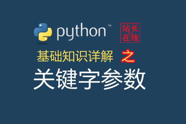 站长在线python教程精讲：在python函数中的关键字参数详解python中关键字参数含义‘氵 ⅱ沙、 Csdn博客 