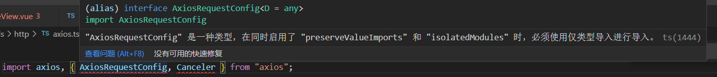 “AxiosRequestConfig“ 是一种类型，在同时启用了 “preserveValueImports“ 和 “isolatedModules“ 时，必须使用仅类型导入进行导入 ...