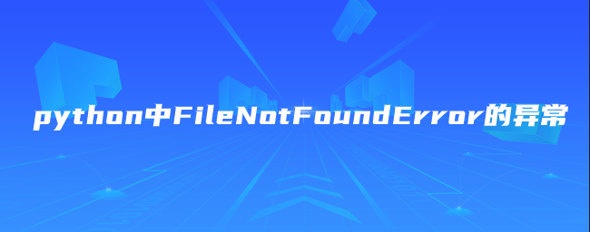 Python Filenotfounderrorpython中filenotfounderror的异常 Csdn博客