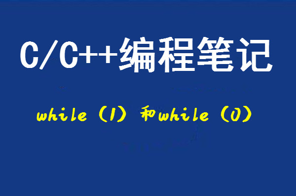 C/C++编程笔记：C语言中while（1）和while（0）之间的区别_while(1)-CSDN博客