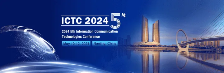 2024年第五届信息通信技术会议（ICTC 2024） 即将召开！_ictc2024-CSDN博客