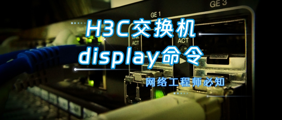 H3C交换机display命令大全，网络工程师收藏！_h3c display-CSDN博客